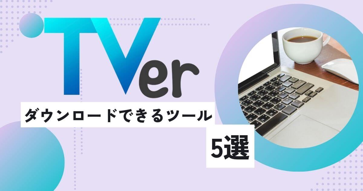 【本当にできる】Tverをダウンロード・録画できるツール6選！PCへの保存方法＆iPhoneやAndroidでもできるの？